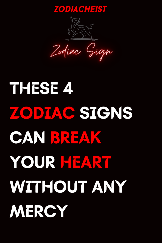THESE 4 ZODIAC SIGNS CAN BREAK YOUR HEART WITHOUT ANY MERCY Zodiac Heist these-4-zodiac-signs-can-break-your-heart-without-any-mercy-zodiac-heist